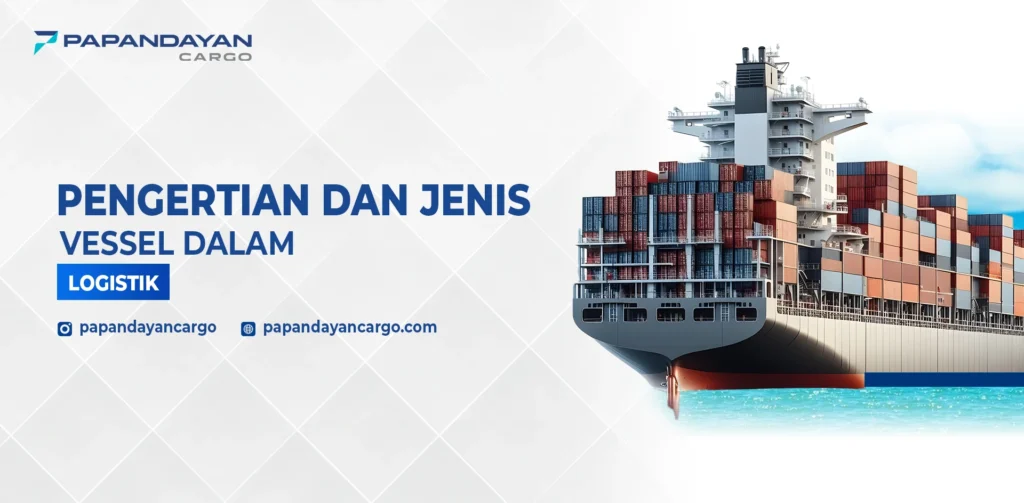 Apa itu Vessel dan 4 Jenis-Jenis Dalam Logistik